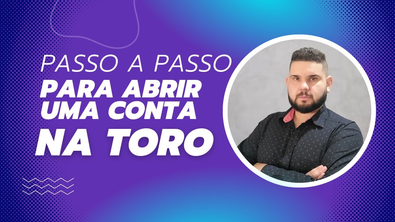 PASSO A PASSO PARA ABRIR CONTA NA CORRETORA TORO INVESTIMENTOS - YouTube
