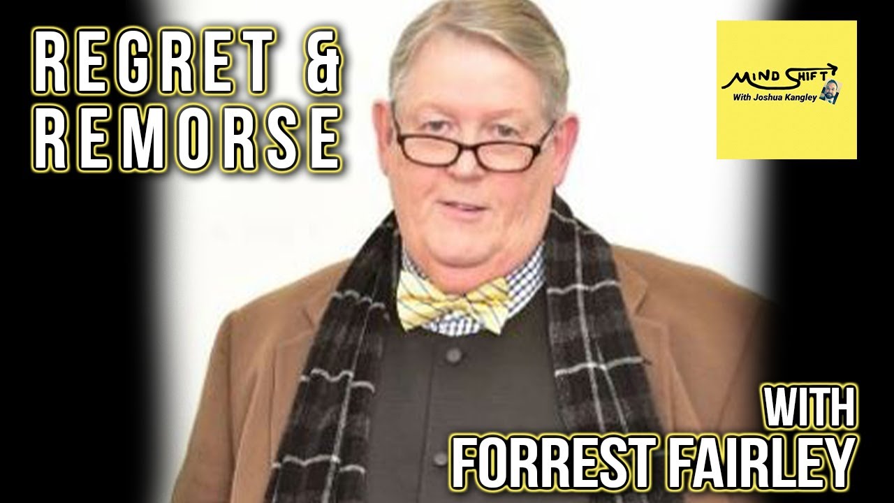 How to Overcome Biggest Regrets and Remorse--Forrest Fairley | Mind ...
