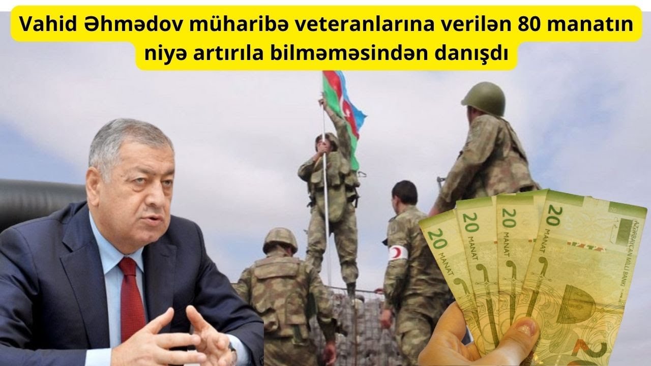 Vahid Əhmədov müharibə veteranlarına 80 manatın niyə artırılmamasından ...