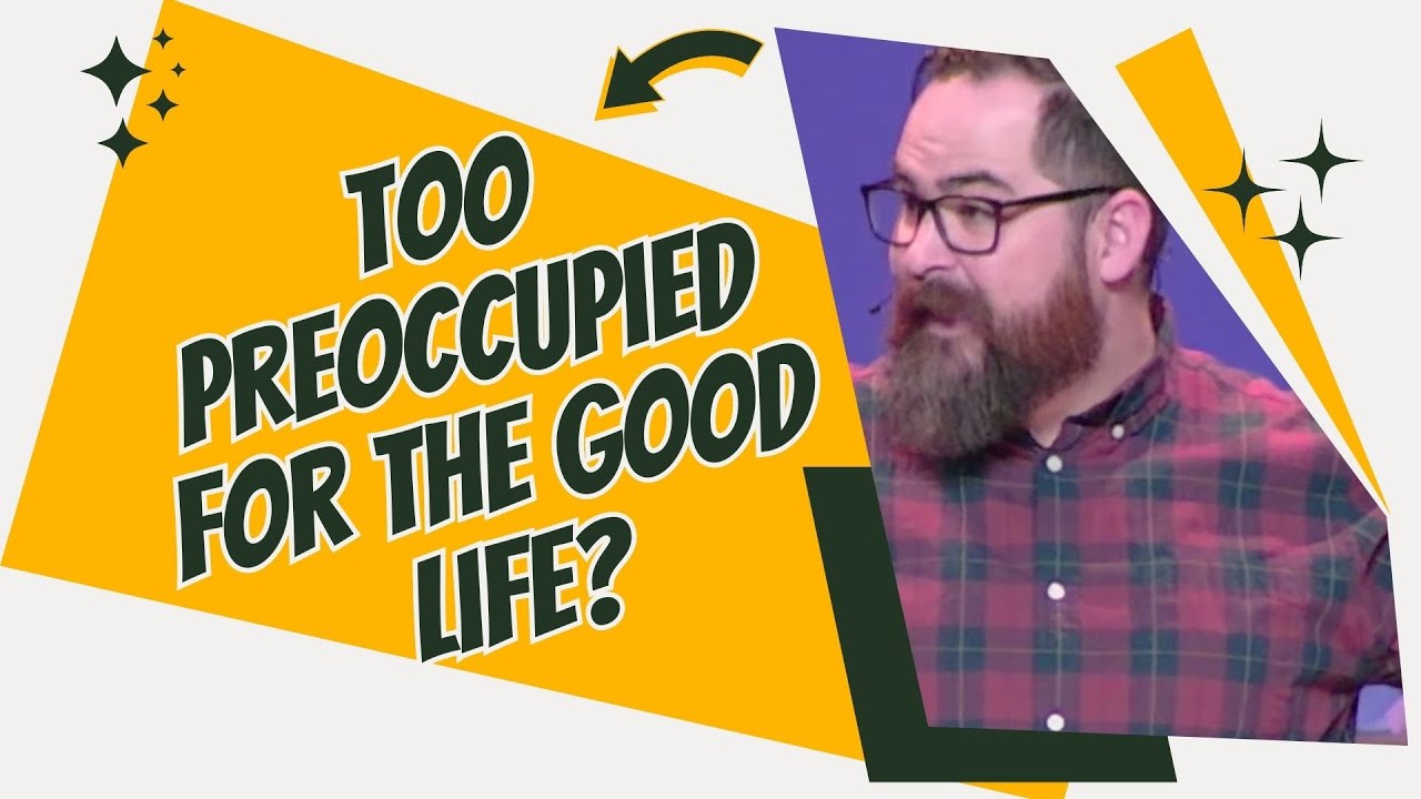 Too Preoccupied for the Good Life? |02.18.24| What Your Life Is Missing ...
