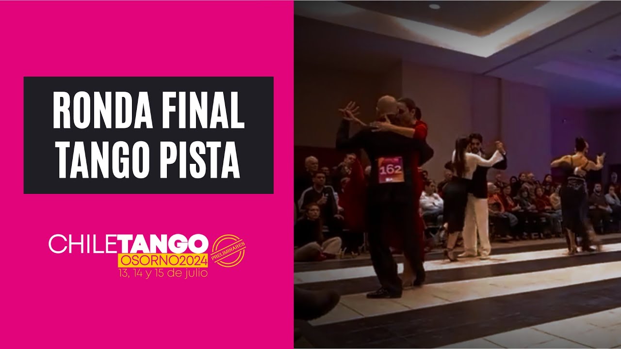 Competencia Tango Pista: Ronda final [Preliminar Chile Tango, Osorno ...
