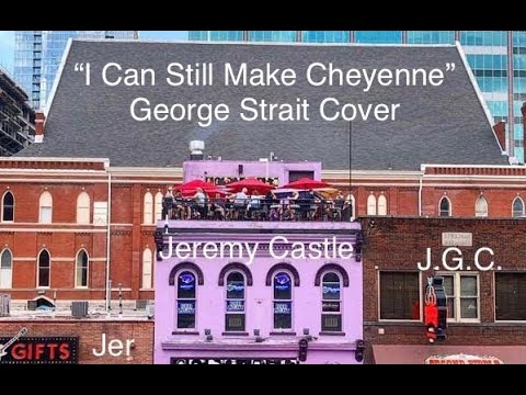 "I CAN STILL MAKE CHEYENNE" - GEORGE STRAIT COVER - JEREMY CASTLE ...