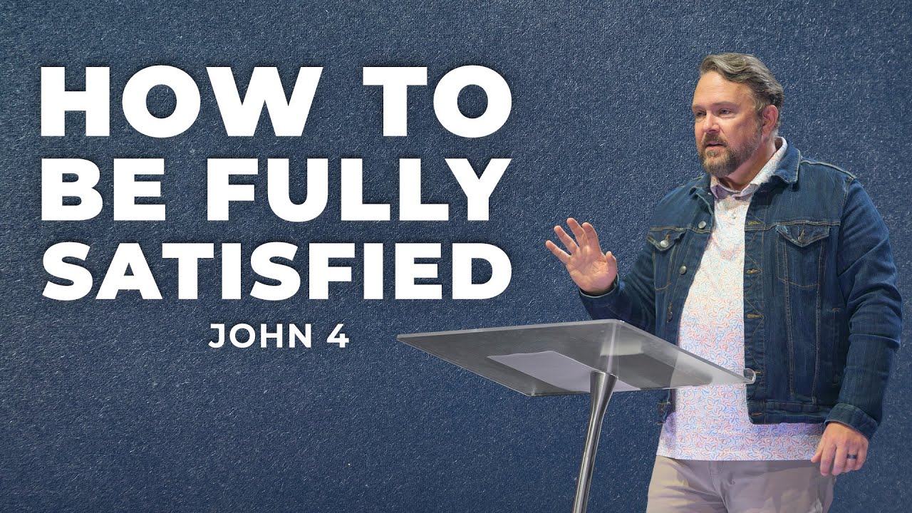 How to Be Fully Satisfied | The Gospel of John - Week 5 - YouTube