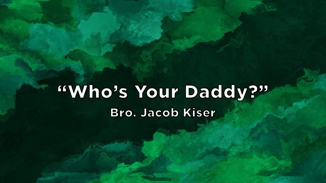Whose Your Daddy? - Bro. Jacob Kiser - YouTube