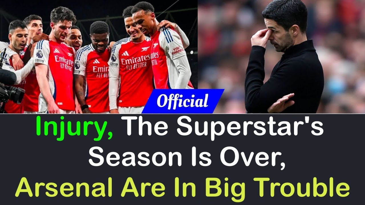 Official: Injury, The Superstar's Season Is Over, Arsenal Are In Big ...