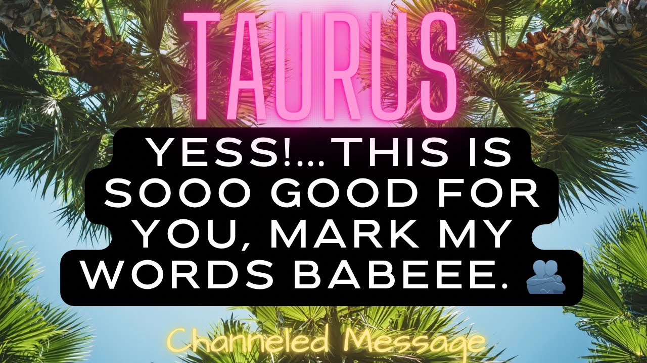 TAURUS ♉️: YESS!…This is Sooo GOOD for you, mark my words BABEEE. 🫂💕 ...