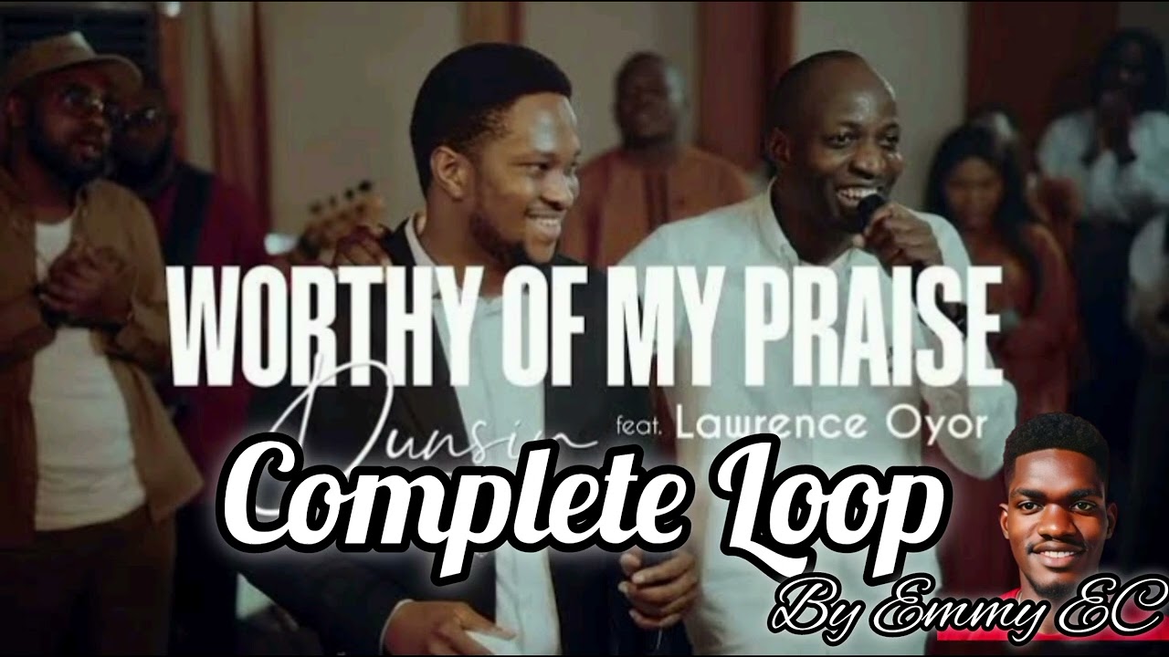 LOOP for Dunsin Onyekan ft. Lawrence Oyor | Worthy Of My Praise @DunsinOyekan @LawrenceOyor ...