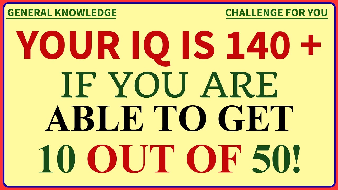 YOUR IQ IS 140 + IF YOU ARE ABLE TO GET 10 OUT OF 50! #generalknowledge ...