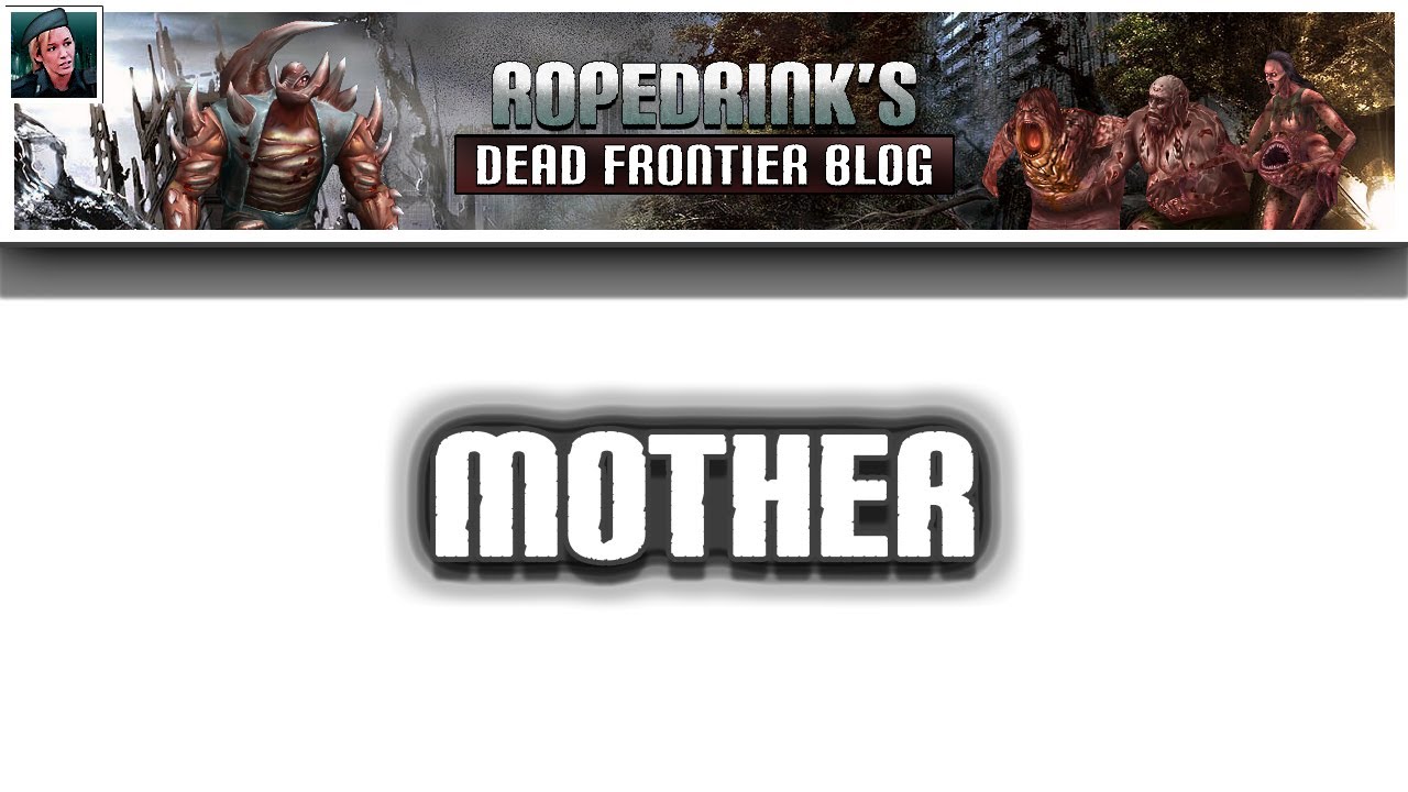 Dead Frontier • 3D » Blog - Mother - YouTube