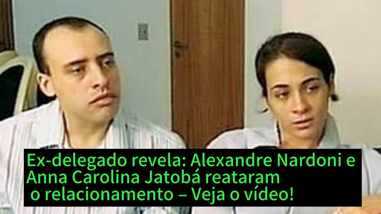 Alexandre Nardoni e Carolina Jatobá reatam relacionamento, revela ex-delegado - Vejo o vídeo ...