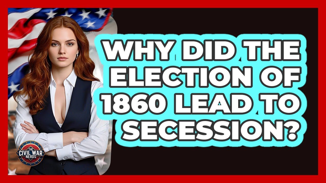 Why Did The Election Of 1860 Lead To Secession? - The Civil War Nerds ...