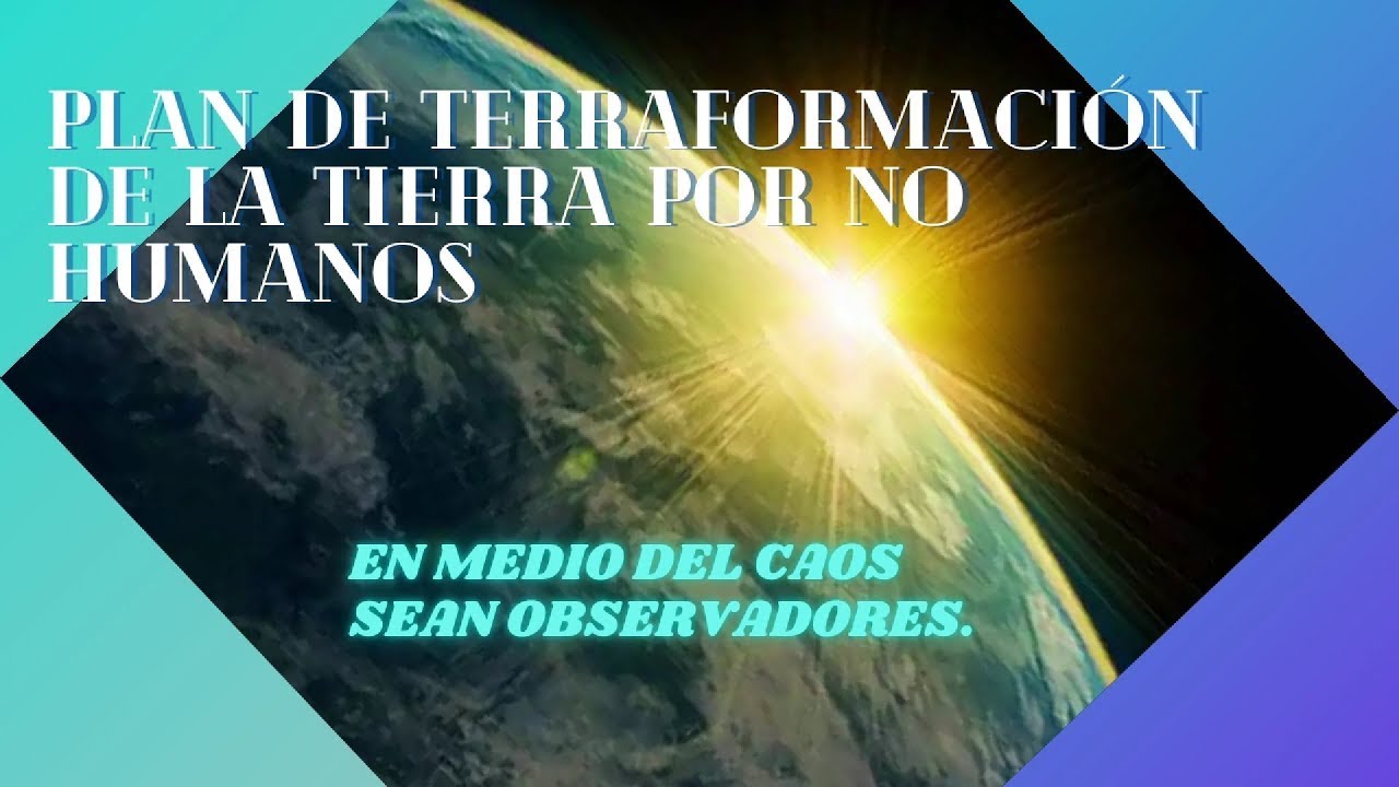 PLAN DE TERRAFORMACIÓN DE LA TIERRA POR NO HUMANOS - YouTube