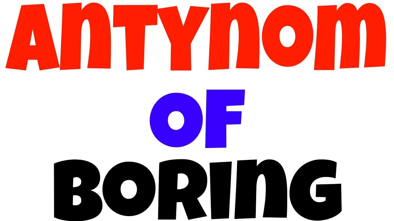 Boring Ka Opposite Opposite Of Boring Antonyms Of Boring Boring boring-ka-opposite-opposite-of-boring-antonyms-of-boring-boring