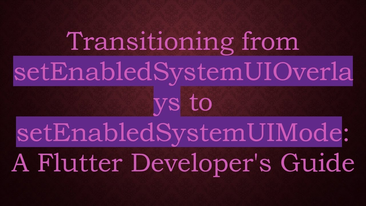 Transitioning from setEnabledSystemUIOverlays to setEnabledSystemUIMode: A Flutter Developer's ...