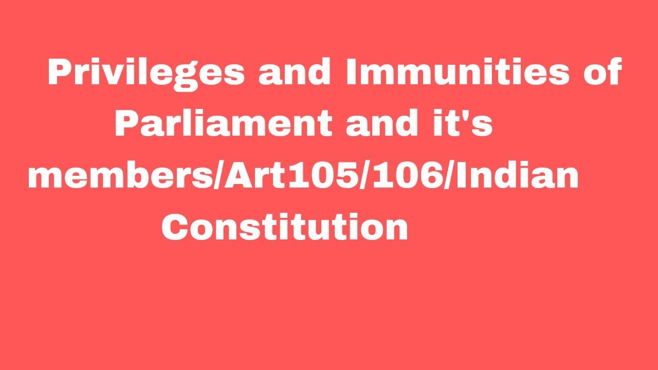 Privileges and Immunities of Parliament and it's members/Art105/106 ...