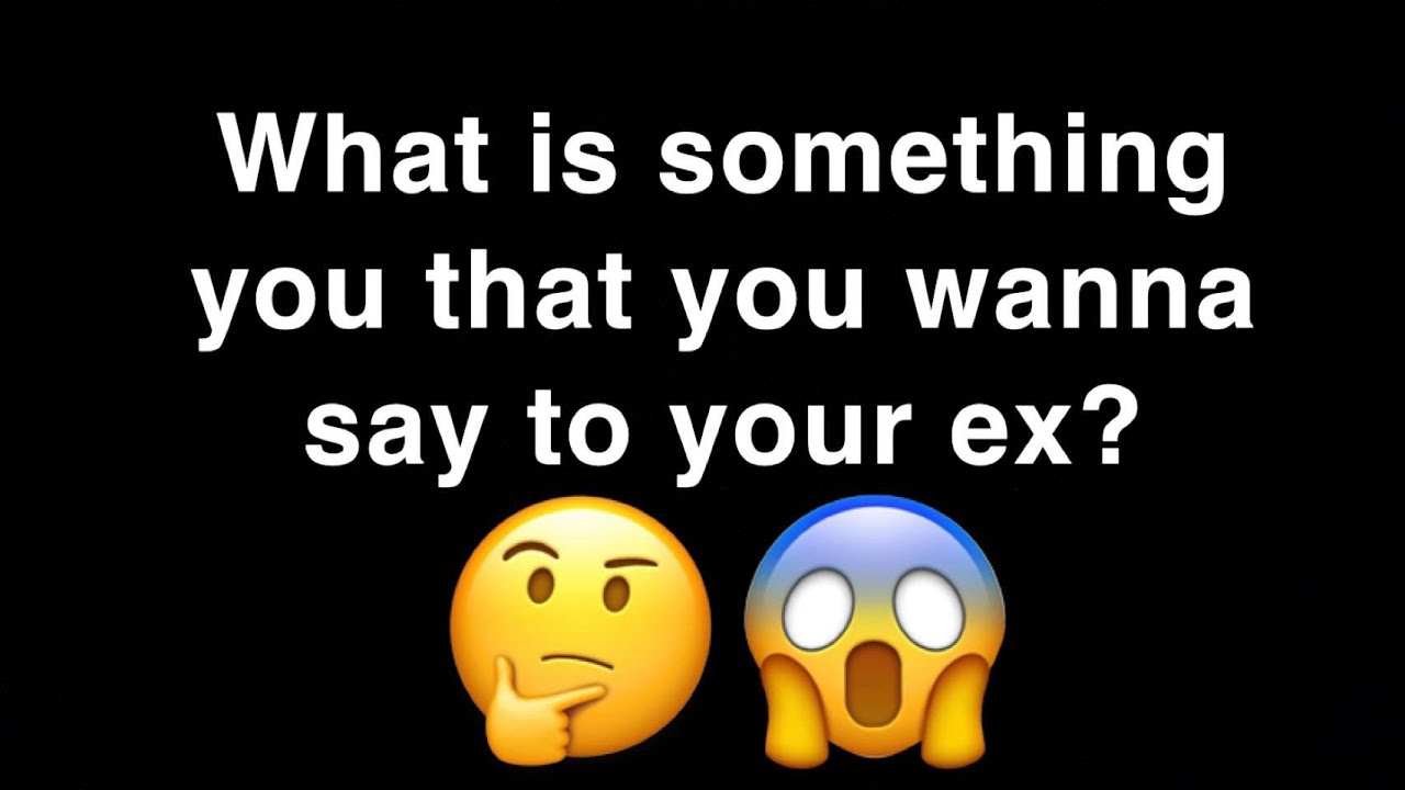 What is something you want to say about your ex?😱 - YouTube