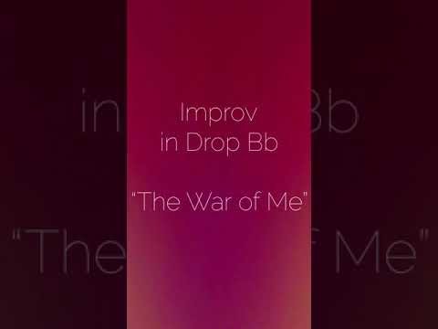 “Improv in Drop Bb (The War of Me)” - Original song by Ben Cooke