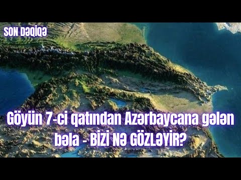 Göyün 7-ci qatından Azərbaycana gələn bəla – BİZİ NƏ GÖZLƏYİR?