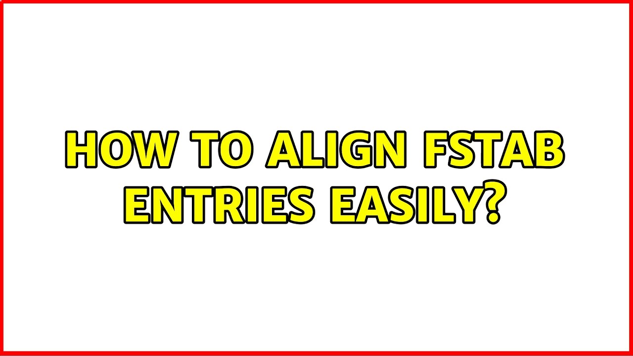 How to align fstab entries easily? (5 Solutions!!) - YouTube