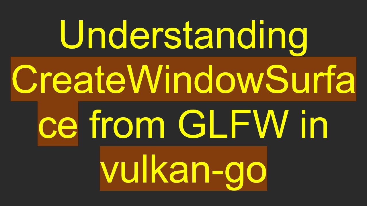 Understanding CreateWindowSurface from GLFW in vulkan-go - YouTube