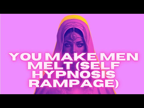 YOU MAKE MEN MELT (SELF HYPNOSIS RAMPAGE) - YouTube
