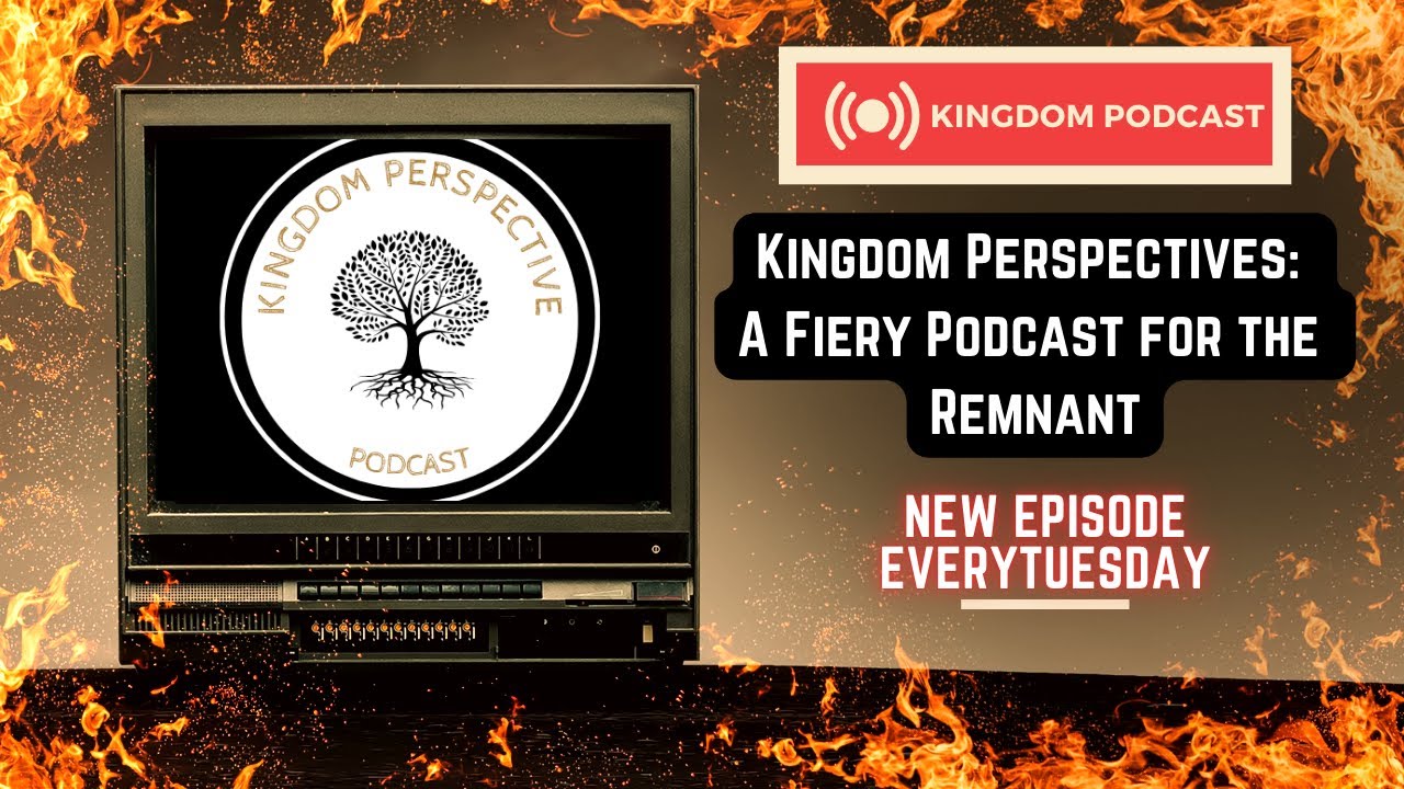 Kingdom Perspectives: A Fiery Podcast for the Remnant - YouTube