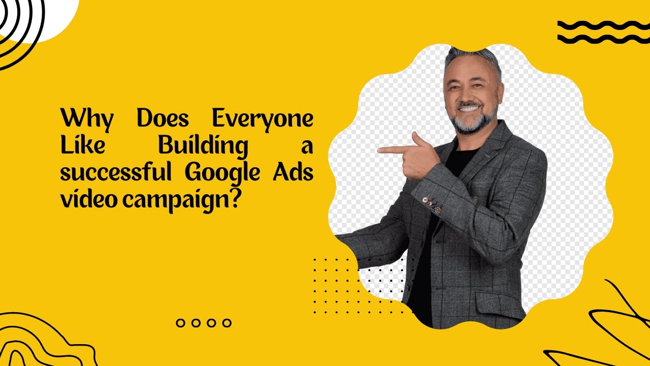 Why Does Everyone Like Building a successful Google Ads video campaign ...