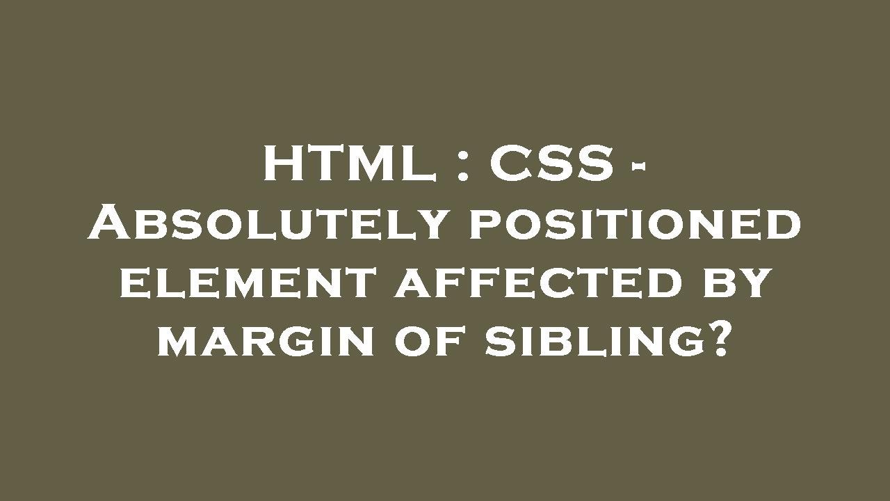 Html Css Absolutely Positioned Element Affected By Margin Of Sibling Youtube