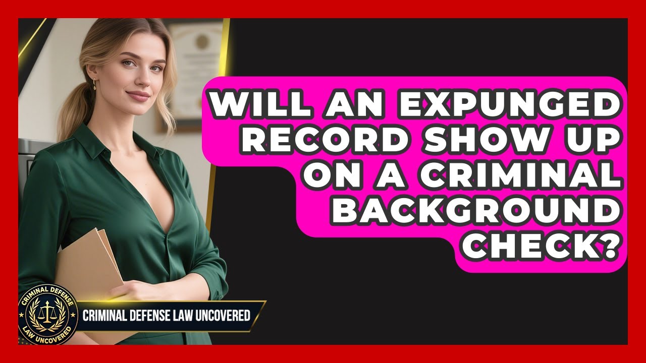 Will An Expunged Record Show Up On A Criminal Background Check? - Criminal Defense Law Uncovered ...