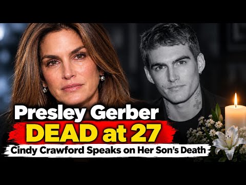 Presley Gerber DEAD at 27 — Cindy Crawford Speaks on Her Son’s Death