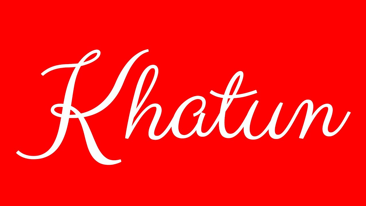 Learn how to Write the Name Khatun Signature Style in Cursive Writing ...