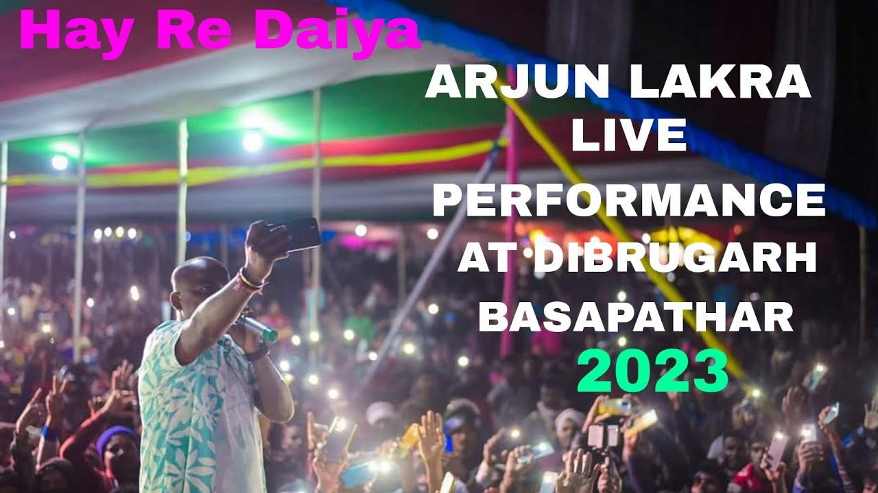 Arjun Lakra Live Performance At Dibrugarh Basapathar Hay Re Daiya ...