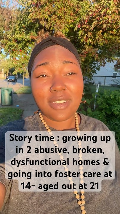 Story time : Growing up in 2 bad homes and going into foster care at 14 ...