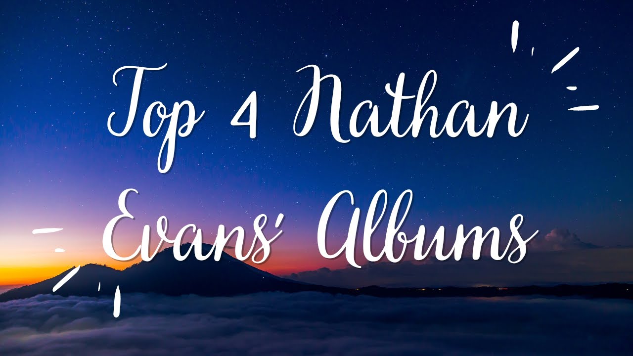 TOP 4 NATHAN EVANS' ALBUMS | SONGS I REALLY LOVE | @NathanEvanss ...