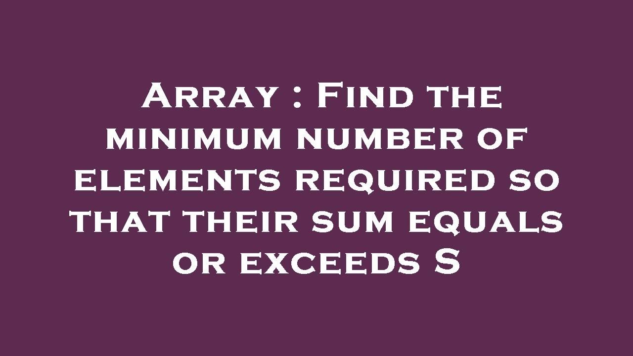 Array : Find the minimum number of elements required so that their sum ...