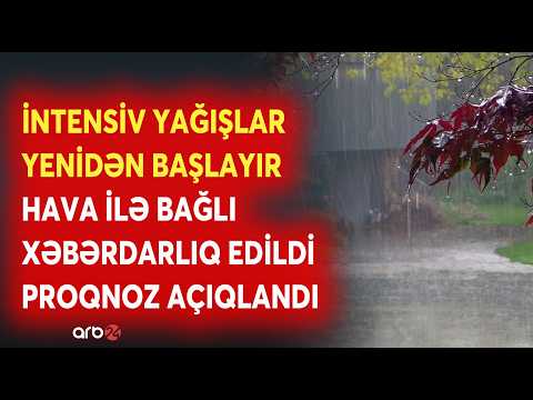 İntensiv yağışlar YENİDƏN BAŞLAYIR: Hava ilə bağlı XƏBƏRDARLIQ EDİLDİ - Proqnoz açıqlandı