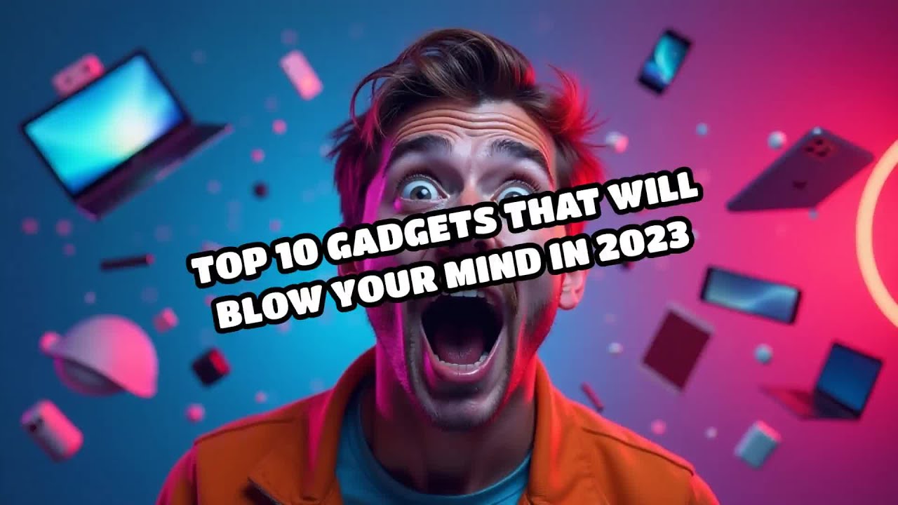 Top 10 Gadgets That Will Blow Your Mind in 2023 - YouTube