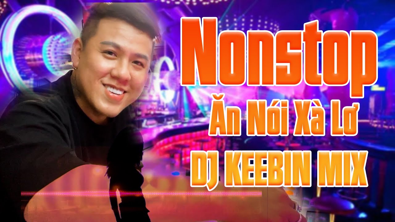 Nonstop Ăn Nói Xà Lơ Dj Keebin Remix Track Hot Tiktok Nonstop Hay