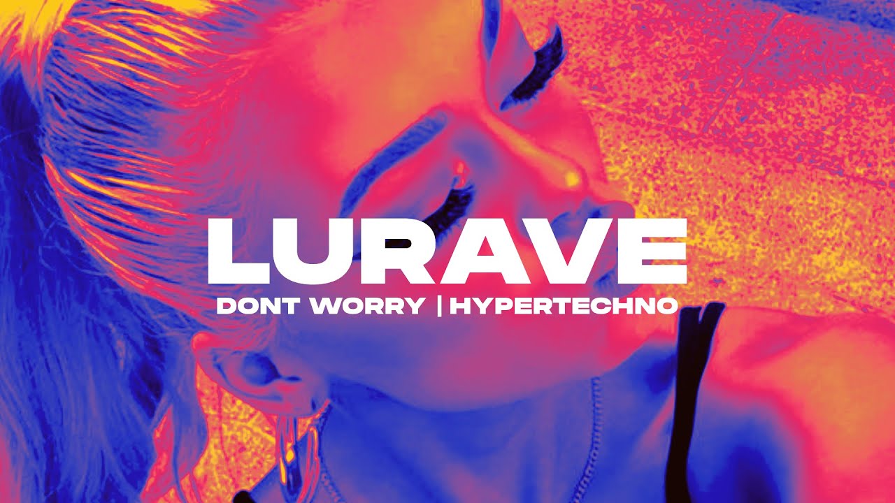 LURAVE - Don't Worry (Hypertechno) Extended - YouTube