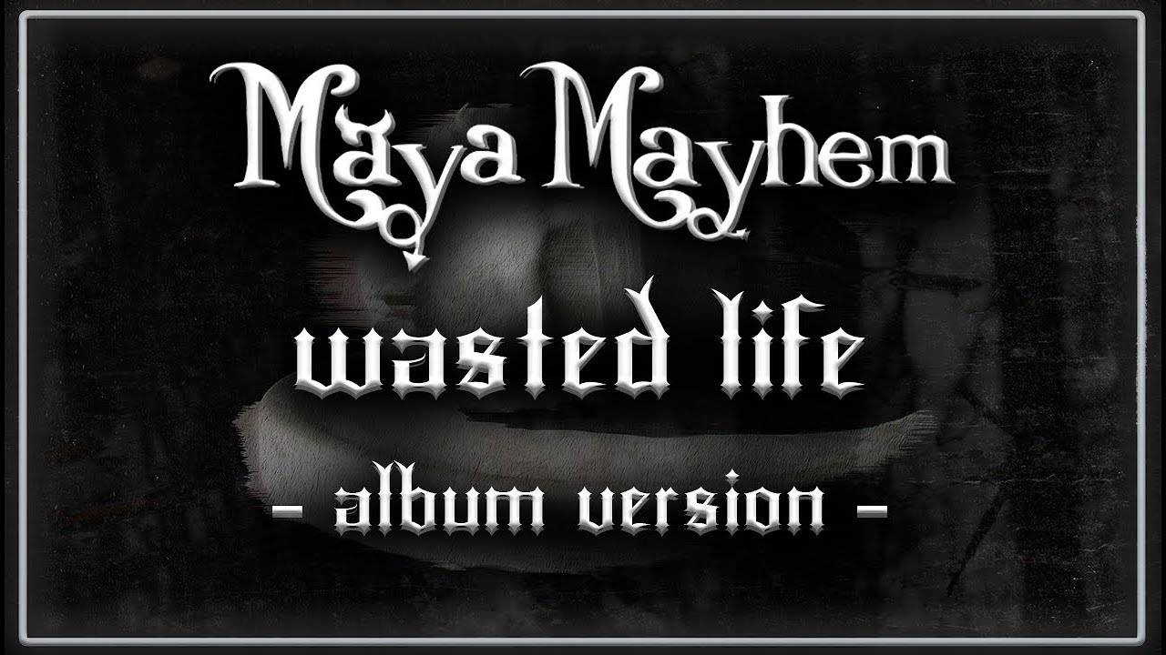 Maya Mayhem - Wasted Life (Album Version) - YouTube