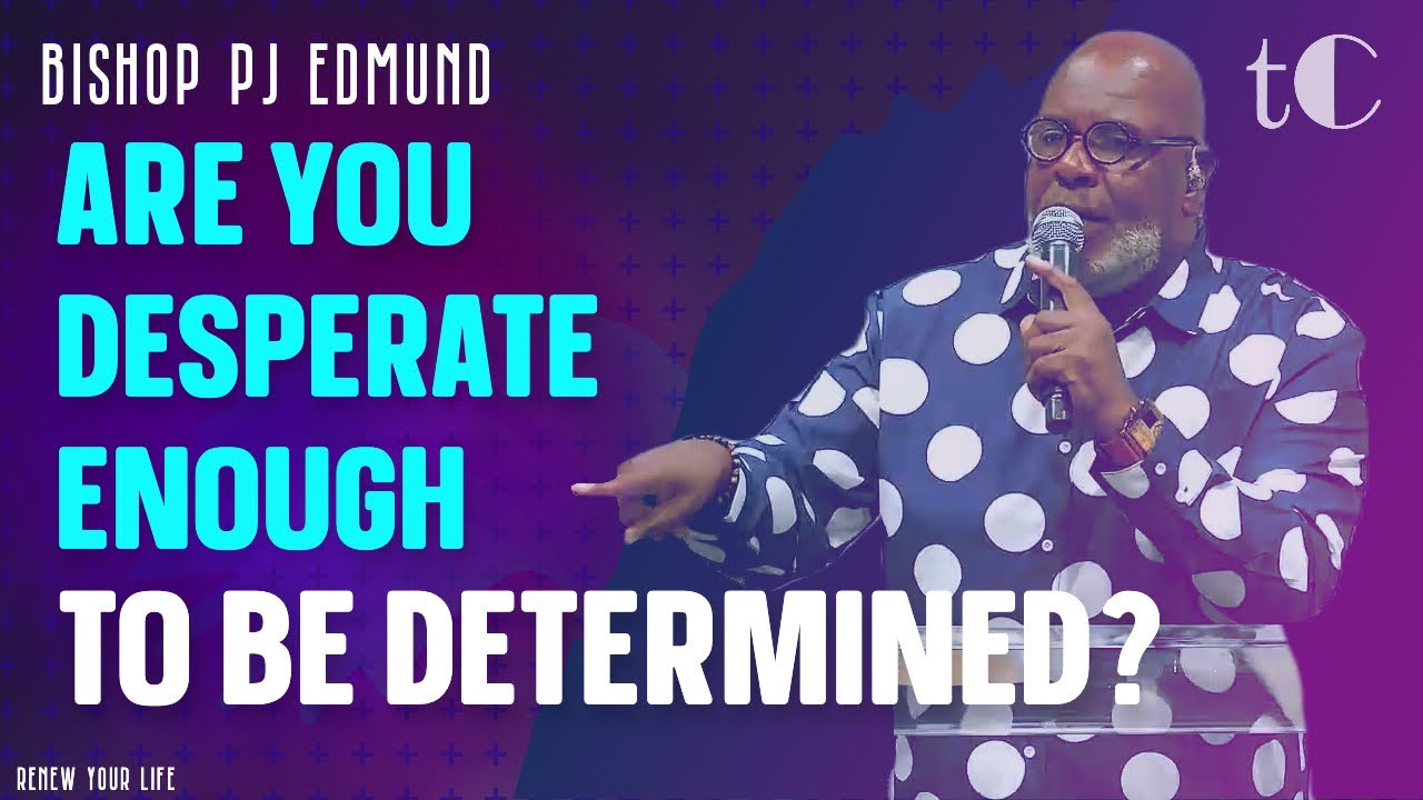 Are You Desperate Enough To Be DETERMINED? | Bishop PJ Edmund - YouTube
