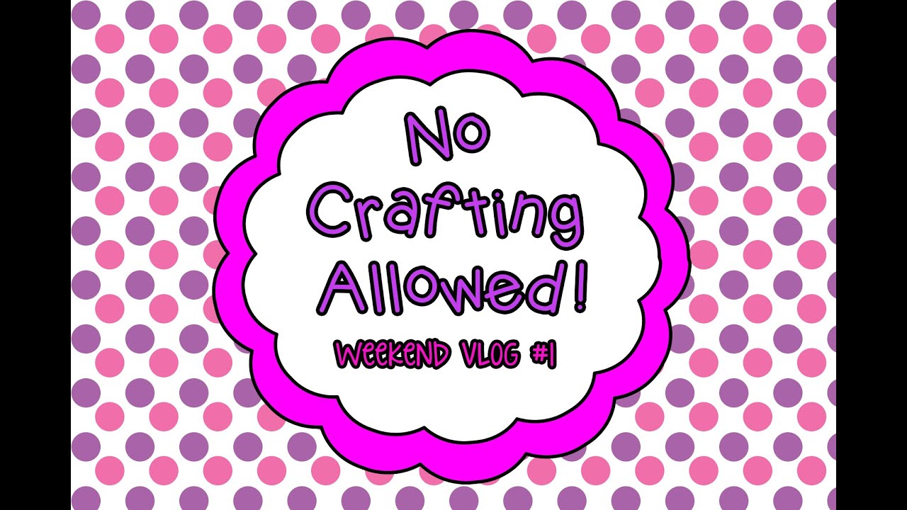 No Crafts Allowed! What I do when I'm NOT crafting (weekend vlog #1 ...