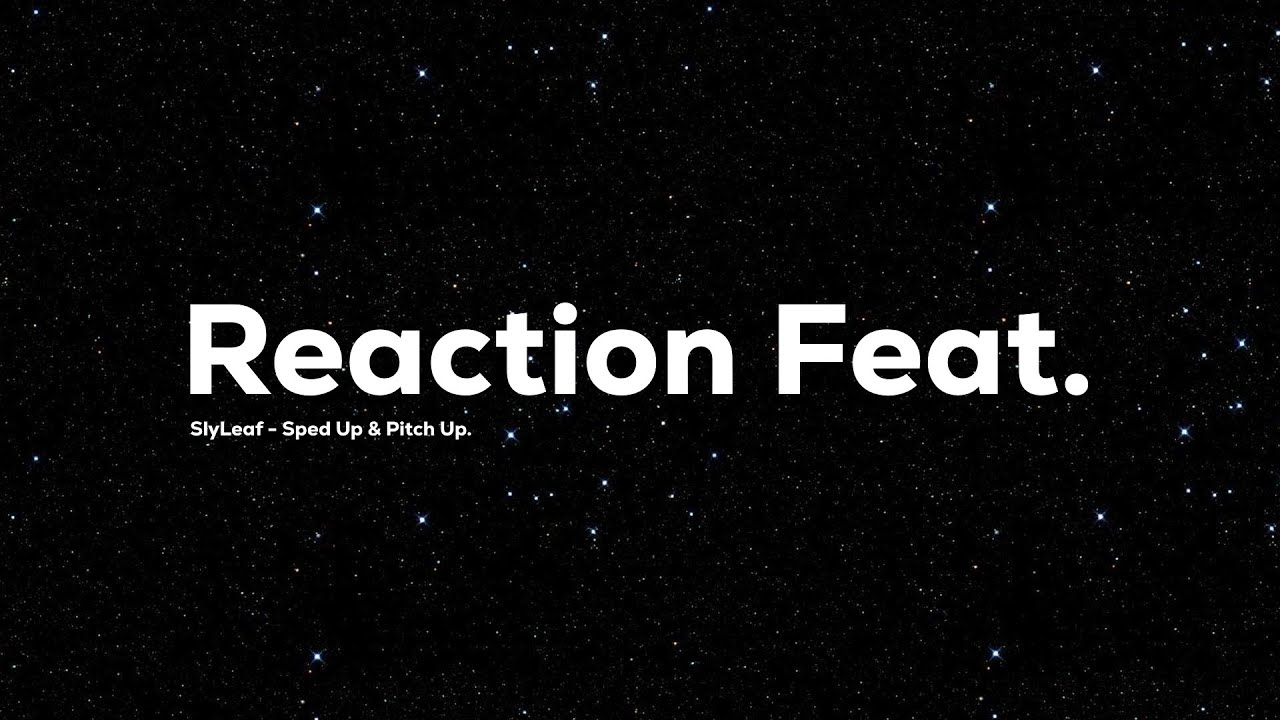 Reaction Feat. - SlyLeaf | Sped up + Pitch up - YouTube