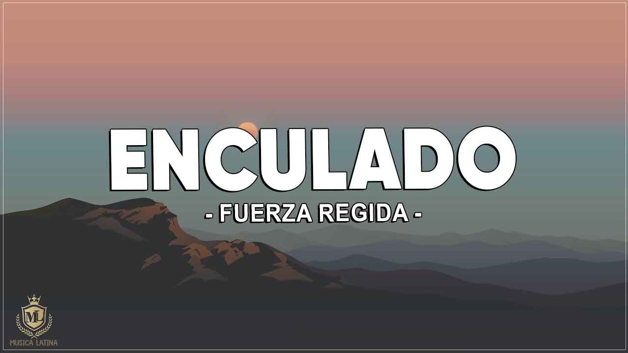 FUERZA REGIDA - Enculado (Letras/Lyrics) - YouTube