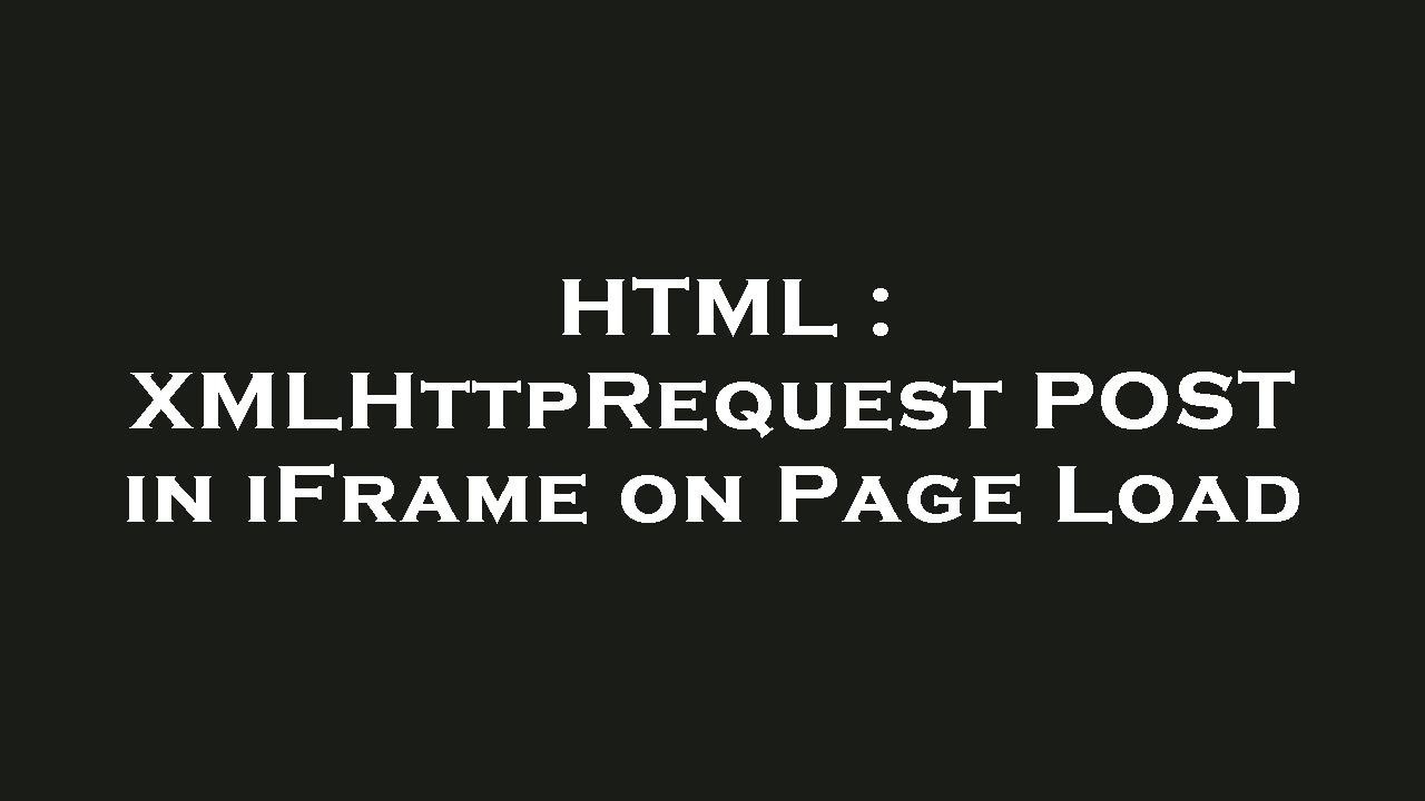 HTML XMLHttpRequest POST In IFrame On Page Load YouTube html-xmlhttprequest-post-in-iframe-on-page-load-youtube