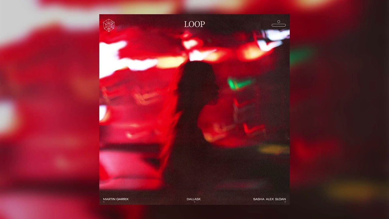 Martin Garrix, DallasK, Sasha Alex Sloan - Loop - YouTube