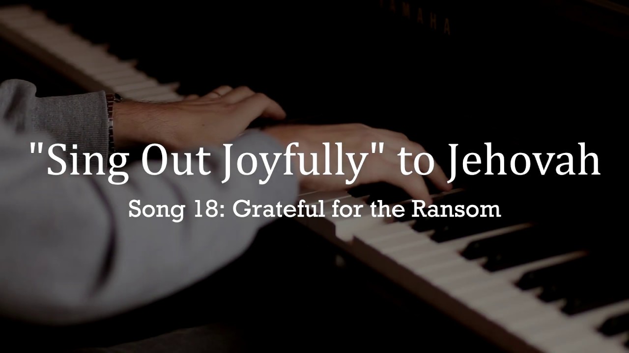 “Sing Out Joyfully” to Jehovah - Song 18: Grateful for the Ransom ...