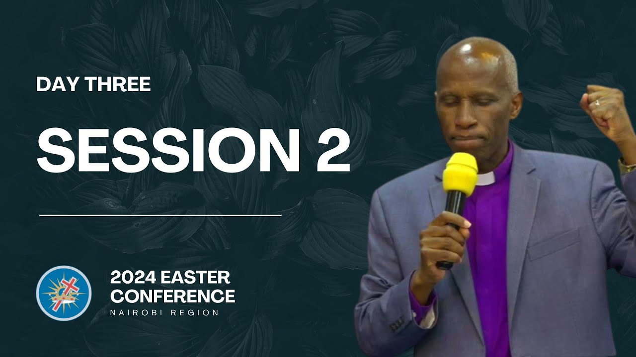 Day 3: Session Two || 2024 Nairobi Region Easter Conference - YouTube