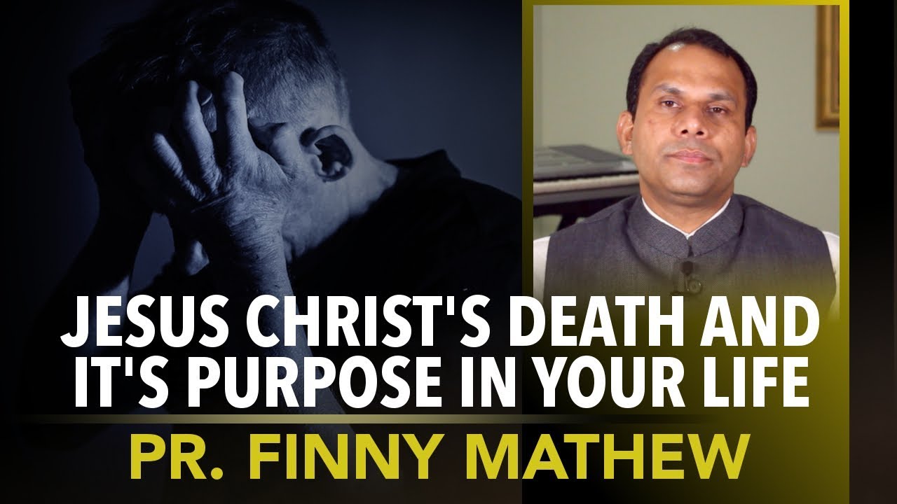 Jesus Christ's Death and It's Purpose In Your Life - Pr. Finny Mathew ...