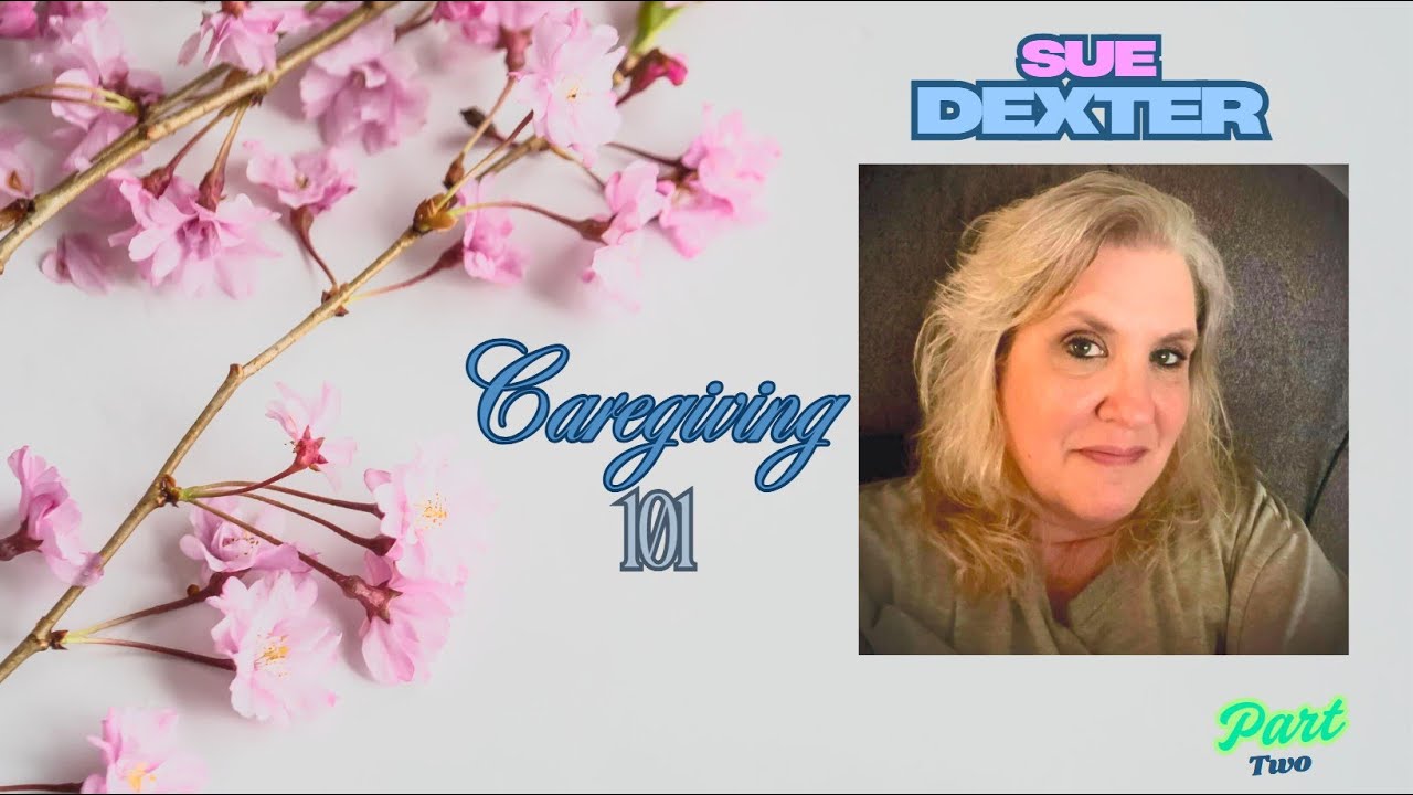 Caregiving 101 with Sue Dexter Part two #caregiver # ...